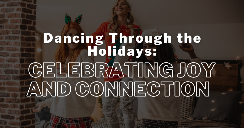 Dancing Through the Holidays: Celebrating Joy and Connection ...