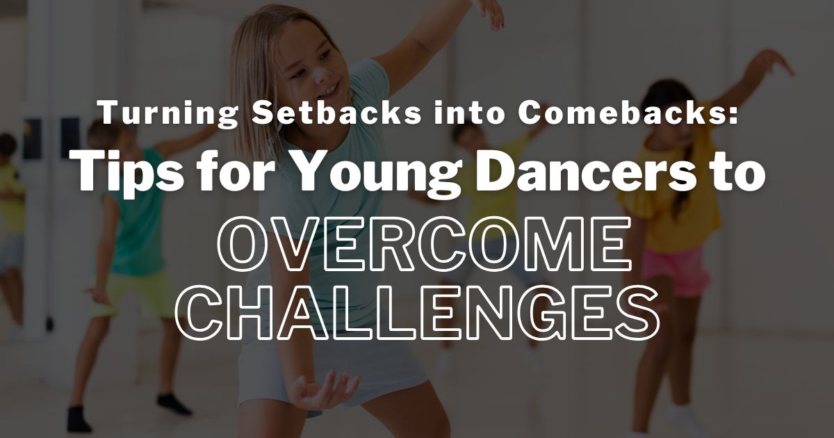 Turning Setbacks into Comebacks: Tips for Young Dancers to Overcome Challenges - OntarioDance.com