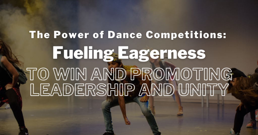 The Power of Dance Competitions: Fueling Eagerness to Win and Promoting Leadership and Unity ...